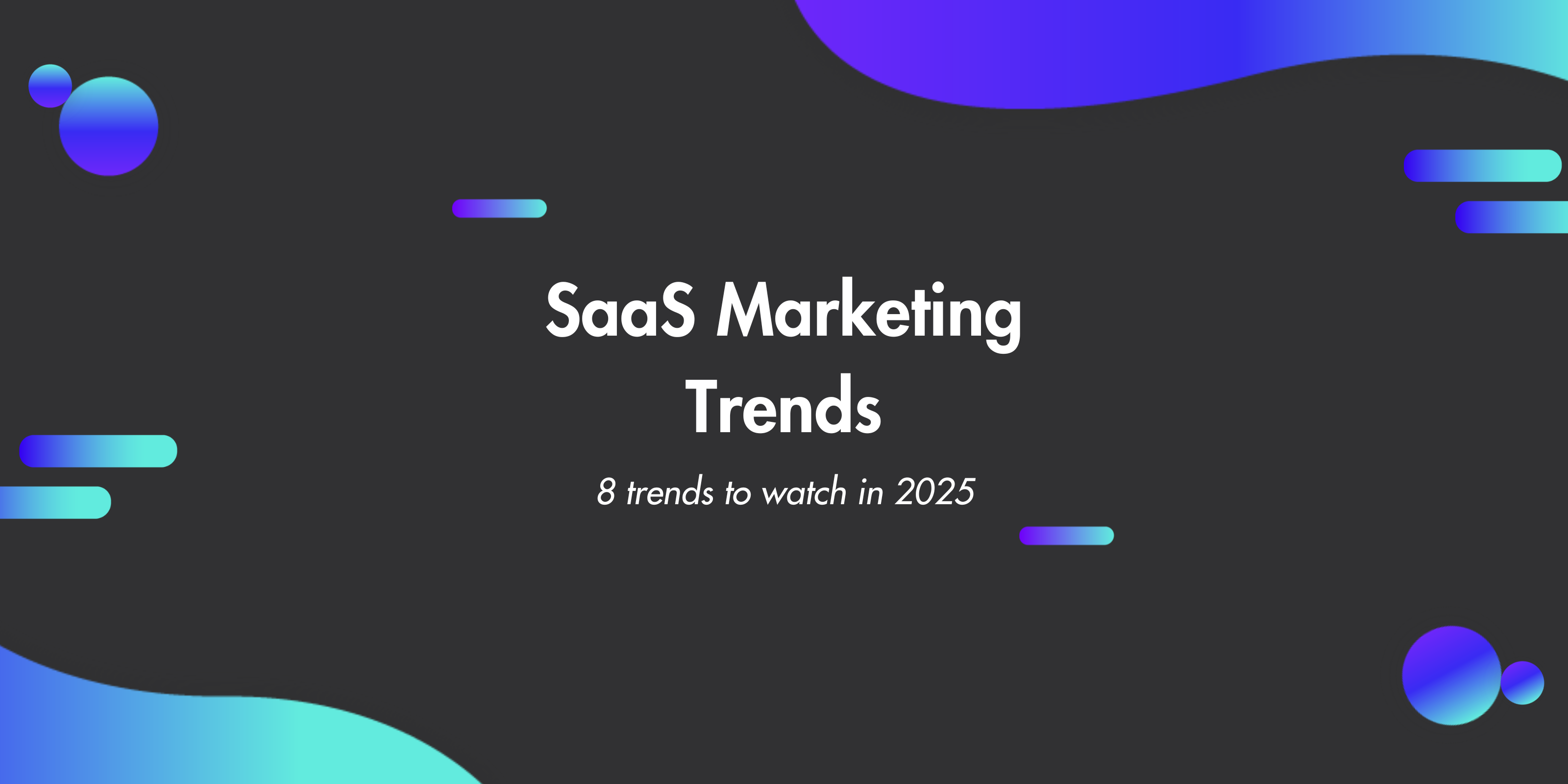 8 SaaS Marketing Trends to Watch in 2025