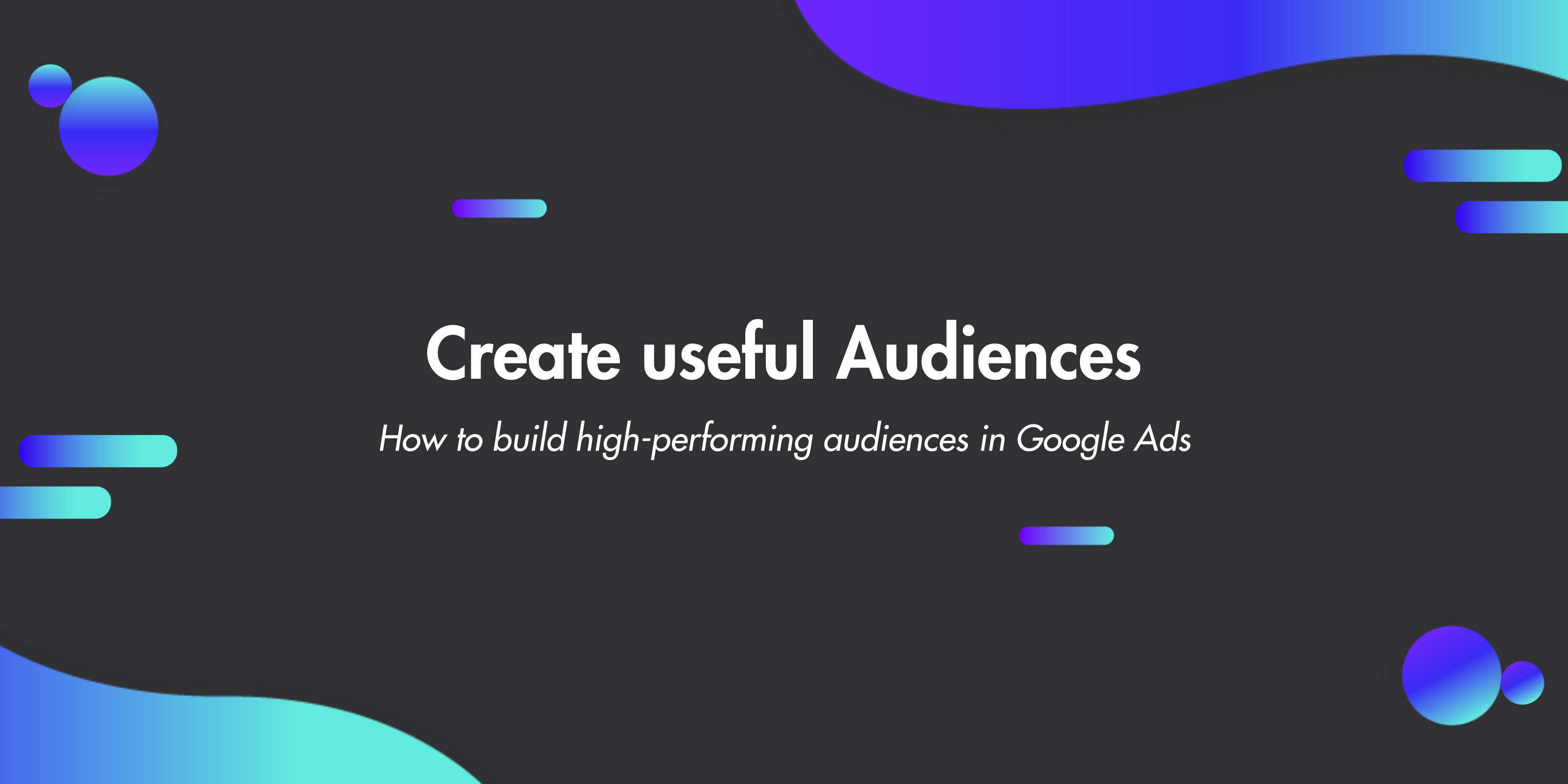 How to build high-performing audiences in Google Ads?